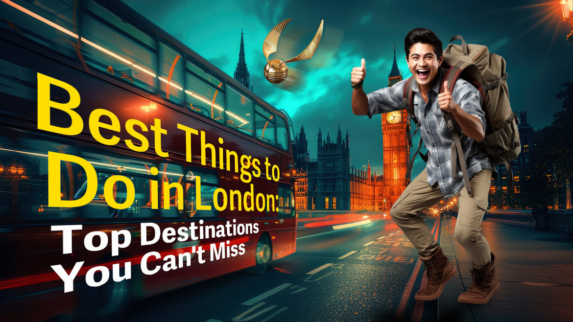Best Things to Do in London: Top Destinations You Can't Miss