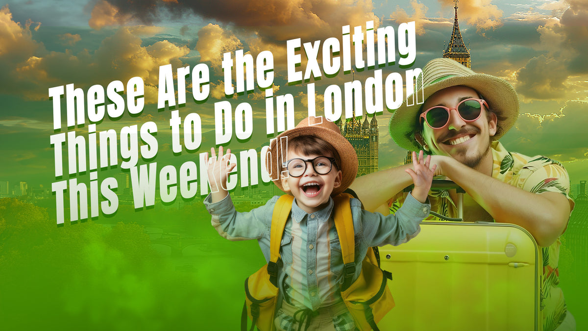 These Are the Exciting Things to Do in London This Weekend!
